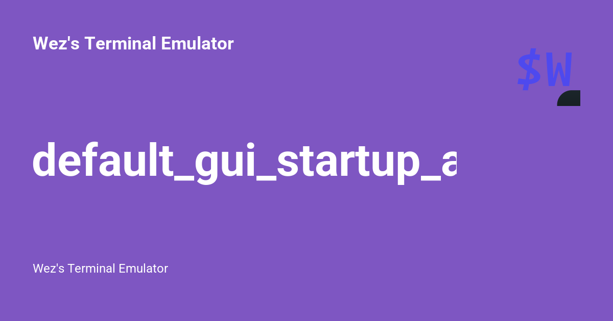 default_gui_startup_args - Wez's Terminal Emulator