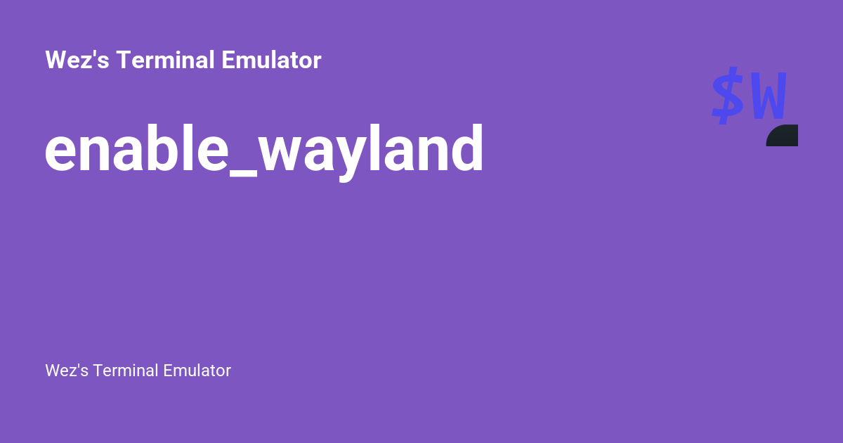 enable_wayland - Wez's Terminal Emulator